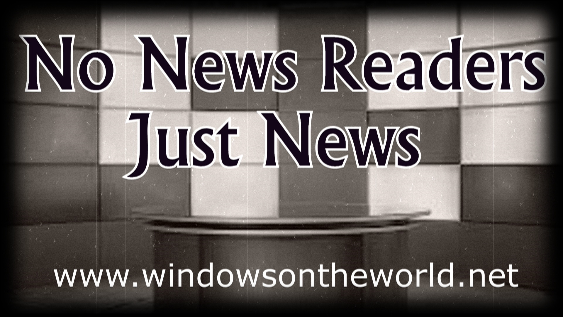 NO NEWS READERS - Windows on the World